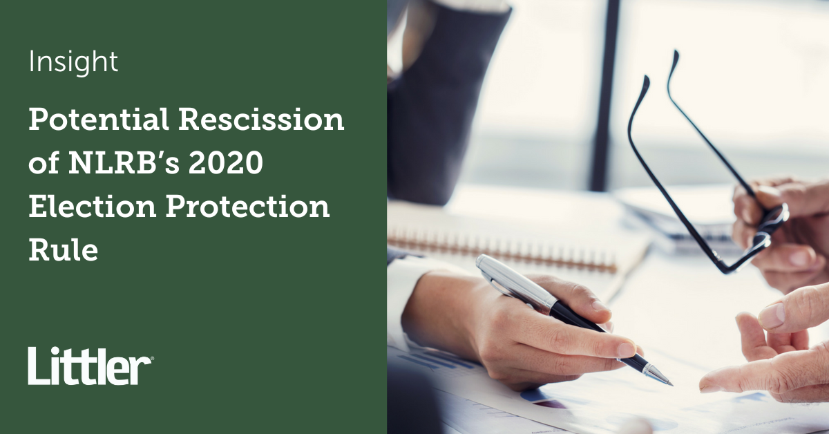 Potential Rescission of NLRB’s 2020 Election Protection Rule | Littler